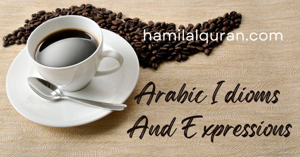 The Common Arabic Idioms And Expressions Boost Your Language - Hamil AlQuran